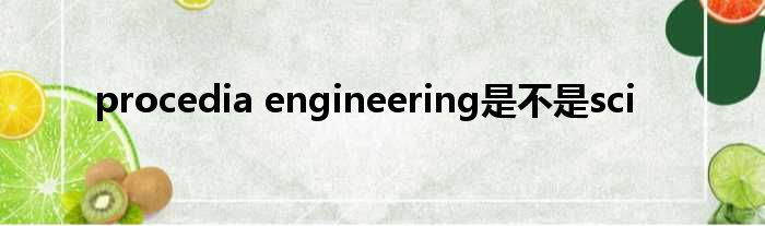 procedia engineering是不是sci_51房产网