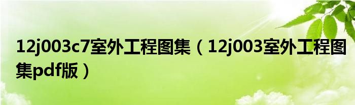 12j003c7室外工程图集（12j003室外工程图集pdf版）_51房产网