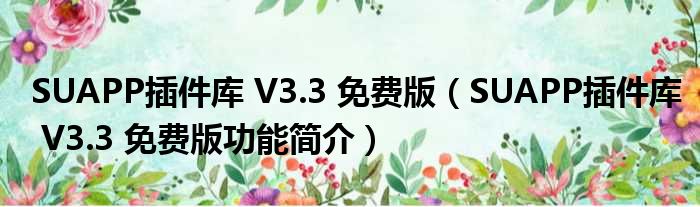SUAPP插件库 V3.3 免费版（SUAPP插件库 V3.3 免费版功能简介）_51房产网