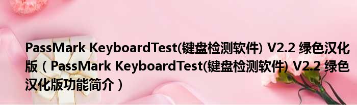 PassMark KeyboardTest(键盘检测软件) V2.2 绿色汉化版（PassMark KeyboardTest(键盘检测软件 ...