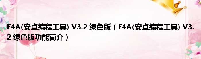 E4A(安卓编程工具) V3.2 绿色版（E4A(安卓编程工具) V3.2 绿色版功能简介）_51房产网
