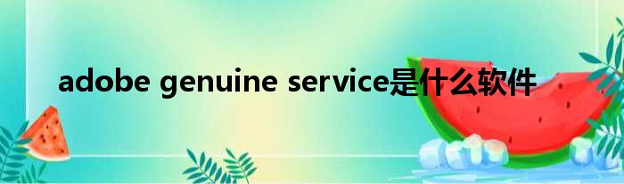 adobe genuine service是什么软件_51房产网