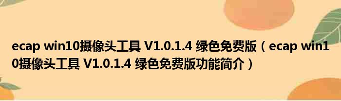 ecap win10摄像头工具 V1.0.1.4 绿色免费版（ecap win10摄像头工具 V1.0.1.4 绿色免费版功能简介）_51房产网