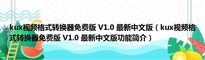kux视频格式转换器免费版 V1.0 最新中文版（kux视频格式转换器免费版 V1.0 最新中文版功能简介）_51房产网