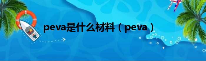 peva是什么材料（peva）_51房产网