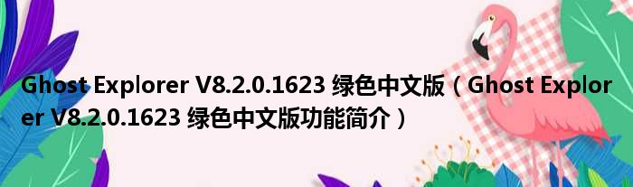 Ghost Explorer V8.2.0.1623 绿色中文版（Ghost Explorer V8.2.0.1623 绿色中文版功能简介 ...