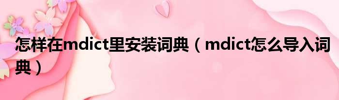 怎样在mdict里安装词典（mdict怎么导入词典）_51房产网