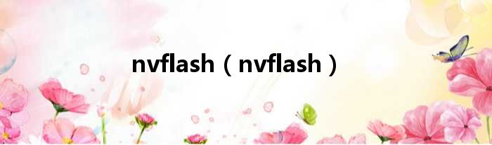 nvflash（nvflash）_51房产网