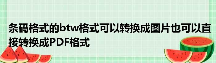 条码格式的btw格式可以转换成图片也可以直接转换成PDF格式_51房产网