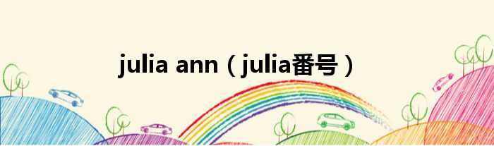 julia ann（julia番号）_51房产网