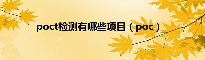 poct检测有哪些项目（poc）_51房产网