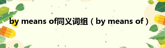 by means of同义词组（by means of）_51房产网